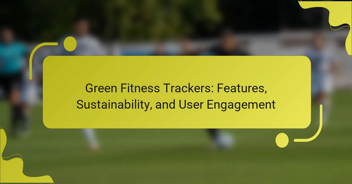 Green Fitness Trackers: Features, Sustainability & User Engagement